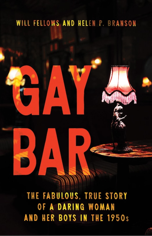 Gay Bar: The Fabulous, True Story Of A Daring Woman And Her Boys In The ...