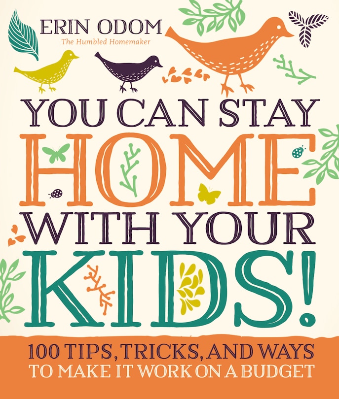 You Can Stay Home With Your Kids!: 100 Tips, Tricks, And Ways To Make ...