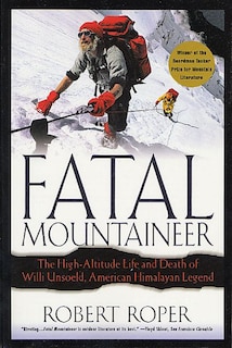 Fatal Mountaineer: The High-altitude Life And Death Of Willi Unsoeld ...