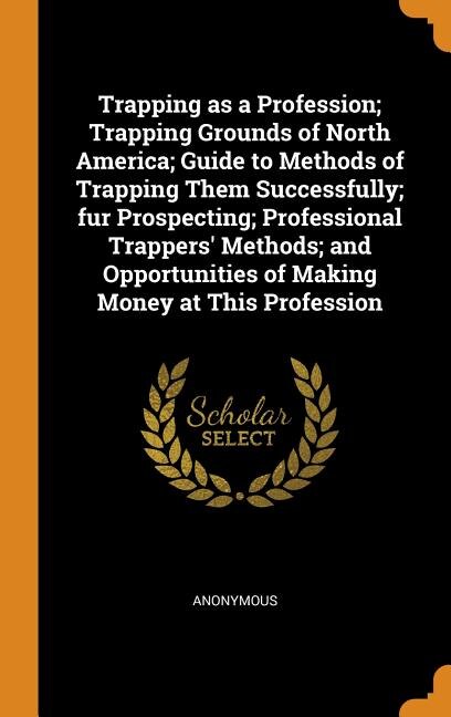 Trapping as a Profession; Trapping Grounds of North America; Guide to ...