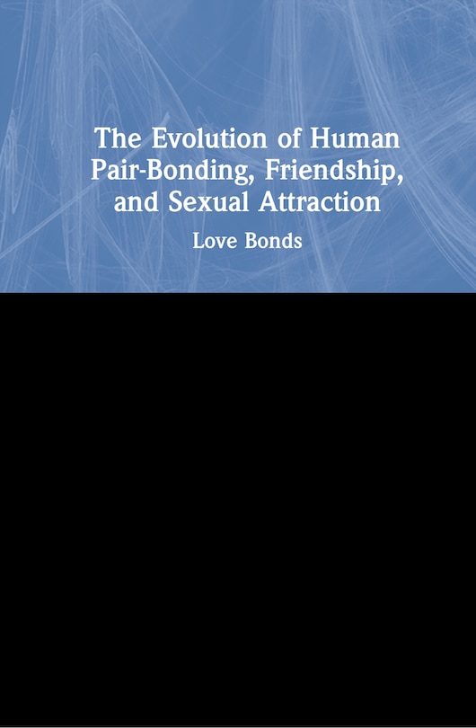 The Evolution Of Human Pair-bonding, Friendship, And Sexual Attraction: Love Bonds | Indigo