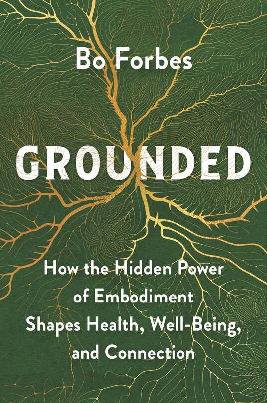 Grounded: How The Hidden Power Of Embodiment Shapes Health, Well-being ...