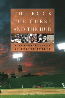 Rock, The Curse, And The Hub: A Random History Of Boston Sports Book By ...