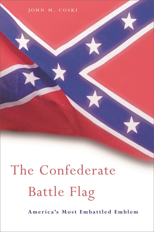 Confederate Battle Flag: America's Most Embattled Emblem Livre Par John ...