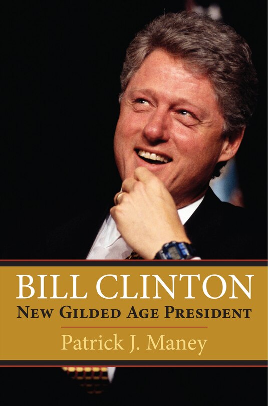 Bill Clinton: New Gilded Age President Livre Par Patrick J Maney, ('tc ...
