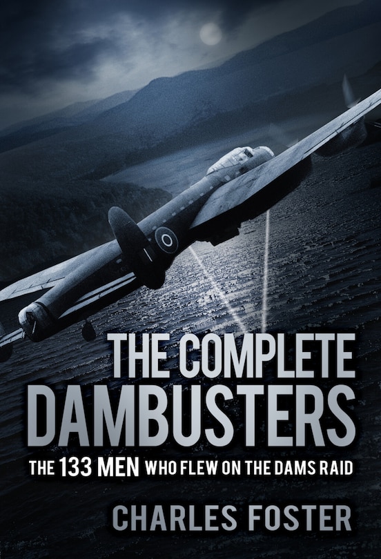 The Complete Dambusters: The 133 Men Who Flew On The Dams Raid Book By ...