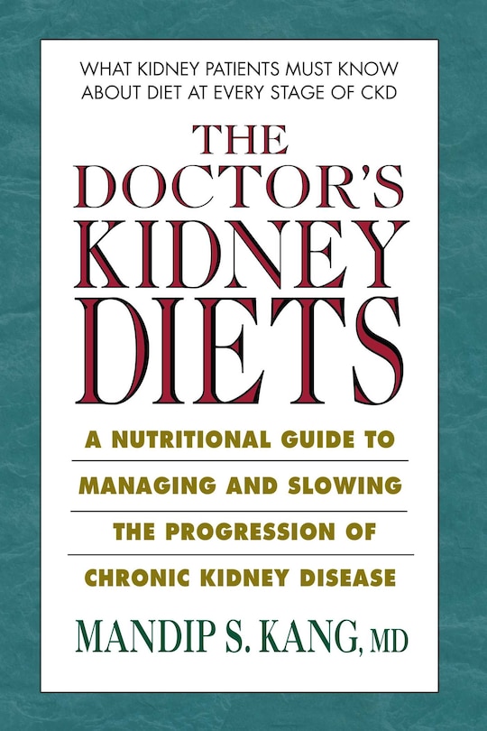 The Doctor's Kidney Diets: A Nutritional Guide To Managing And Slowing ...