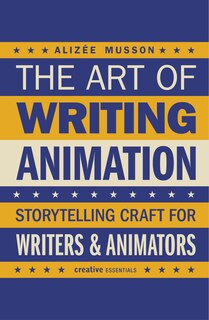 The Art Of Writing Animation: Storytelling Craft For Writers ...
