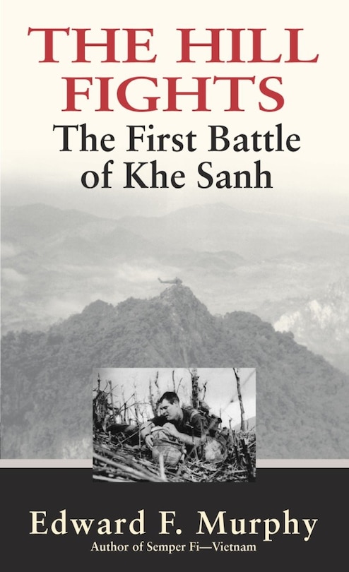 The Hill Fights: The First Battle Of Khe Sanh Book By Edward F Murphy ...