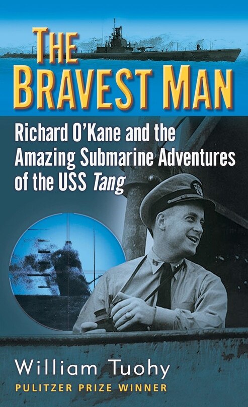 The Bravest Man: Richard O'kane And The Amazing Submarine Adventures Of ...