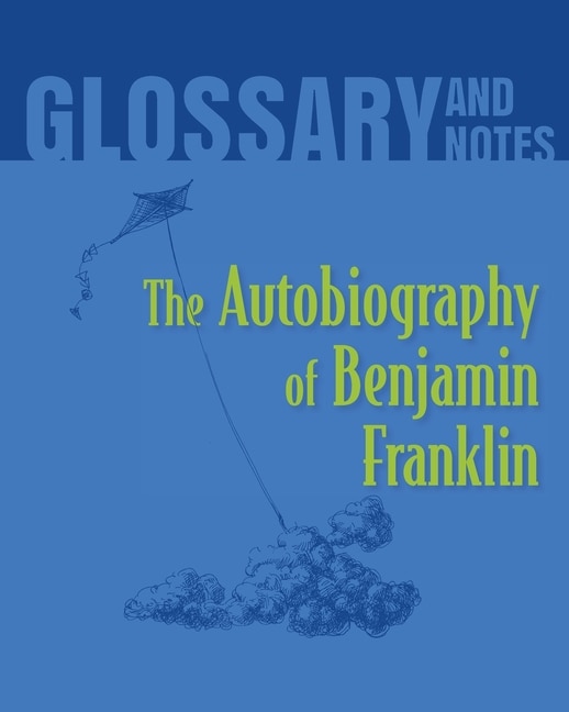 Autobiography of Benjamin Franklin Glossary and Notes: The ...