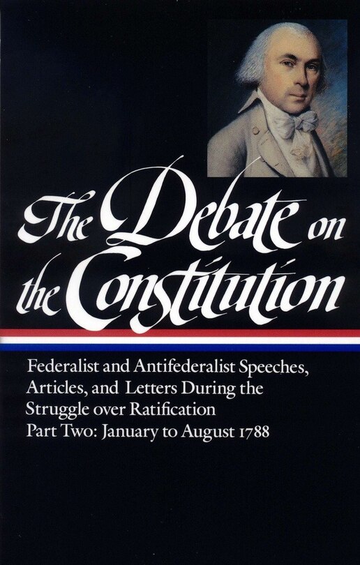 The Debate On The Constitution: Federalist And Antifederalist Speeches ...