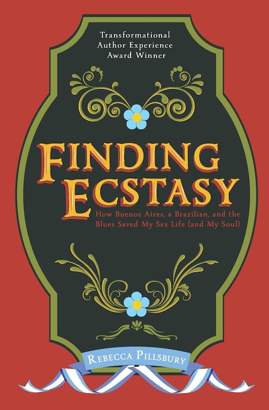 Finding Ecstasy: How Buenos Aires, A Brazilian, And The Blues Saved My Sex Life (and My Soul ...