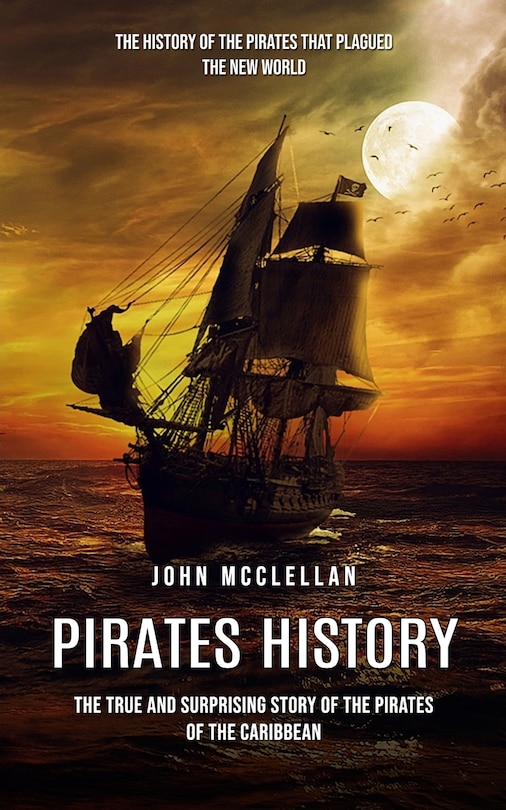 Pirates History: The History Of The Pirates That Plagued The New World ...