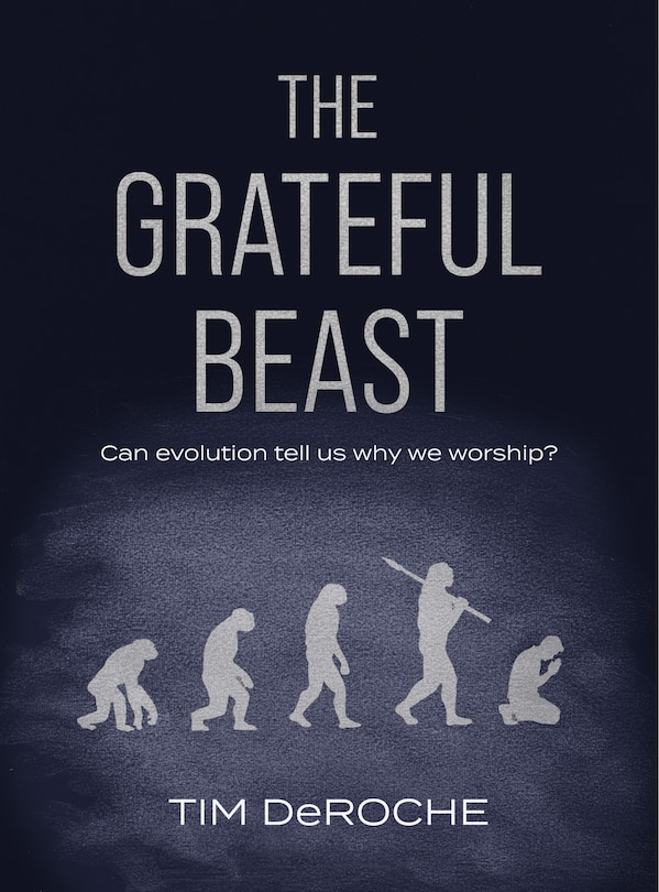 The Grateful Beast: Can Evolution Tell Us Why We Worship? Book By Tim ...