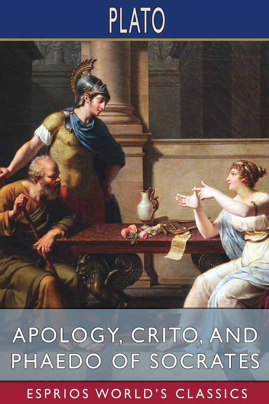Apology, Crito, and Phaedo of Socrates (Esprios Classics): Translated ...