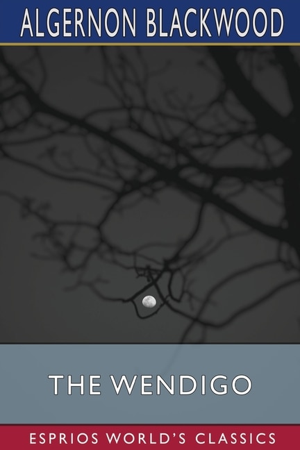 The Wendigo (esprios Classics) Book By Algernon Blackwood, ('tp') | Indigo