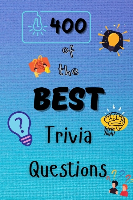 400 Of The Best Trivia Questions: Hard And Confusing Trivia Questions ...