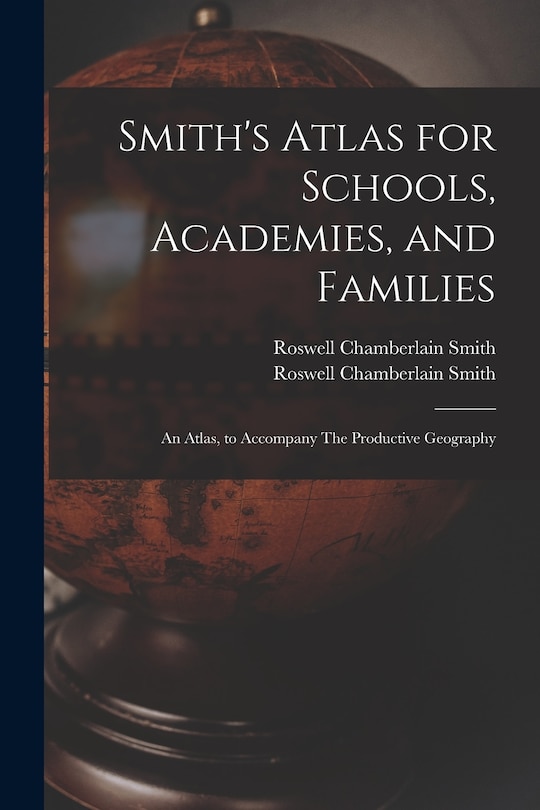 Smith's Atlas for Schools, Academies, and Families: an Atlas, to ...
