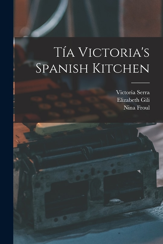 Tía Victoria's Spanish Kitchen Book By Victoria Serra,elizabeth Gili ...