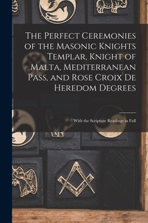 The Perfect Ceremonies Of The Masonic Knights Templar, Knight Of Malta ...