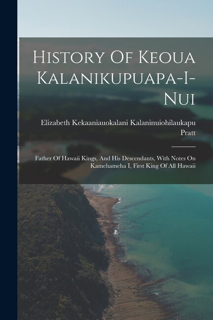 History Of Keoua Kalanikupuapa-i-nui: Father Of Hawaii Kings, And His ...