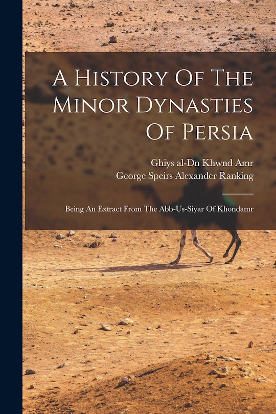 A History Of The Minor Dynasties Of Persia; Being An Extract From The ...