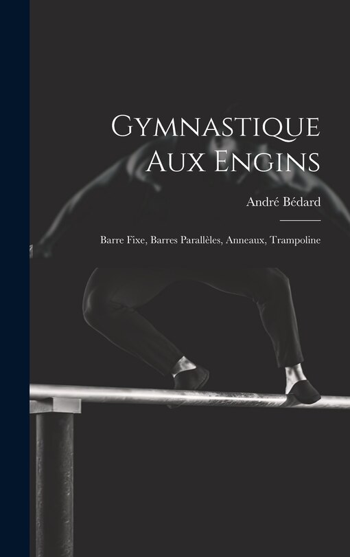 Gymnastique Aux Engins: Barre Fixe, Barres Parallèles, Anneaux ...
