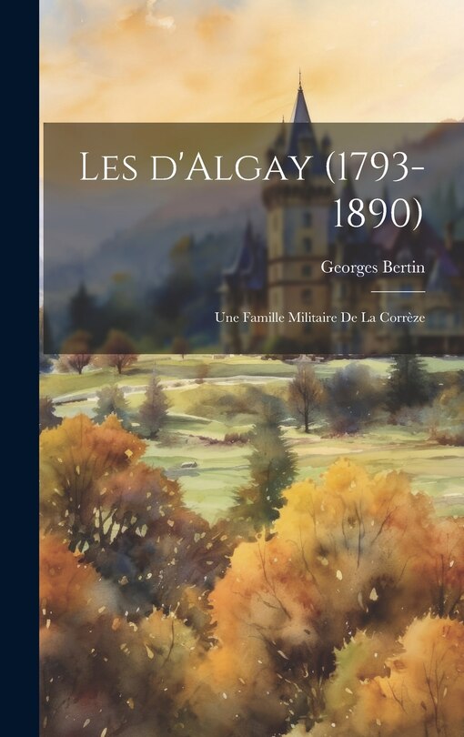 Les d'Algay (1793-1890): Une famille militaire de la Corrèze | Indigo