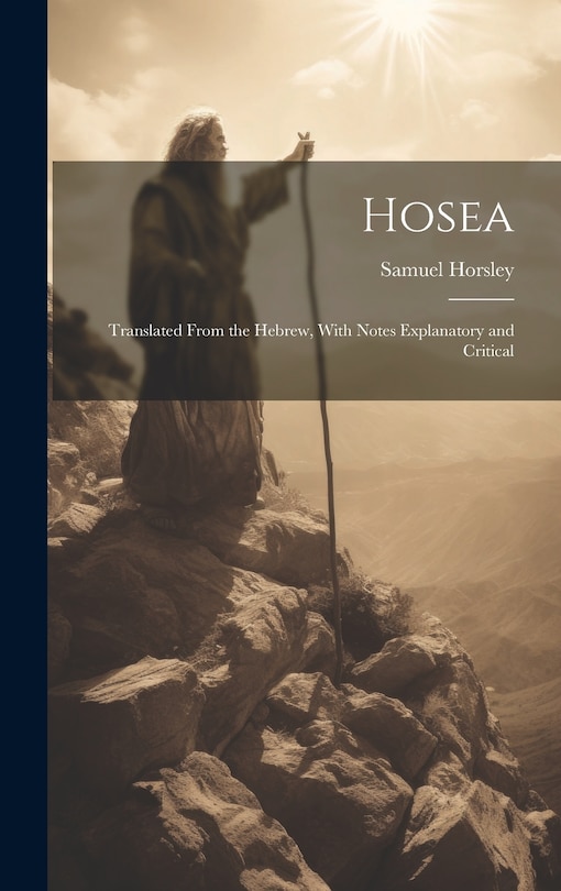 Hosea: Translated From the Hebrew, With Notes Explanatory and Critical ...