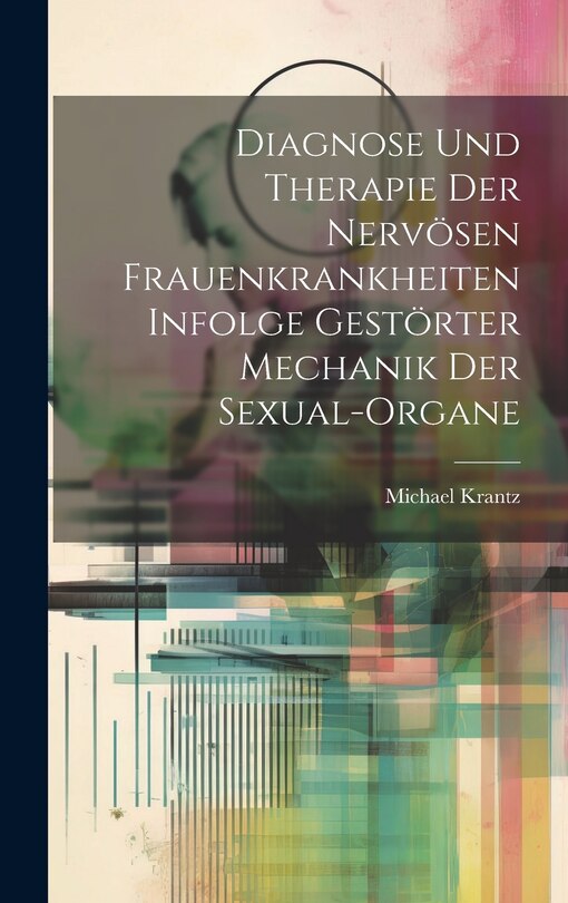 Diagnose Und Therapie Der Nervösen Frauenkrankheiten Infolge Gestörter ...
