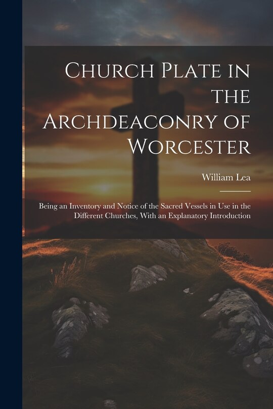 Church Plate In The Archdeaconry Of Worcester: Being An Inventory And ...