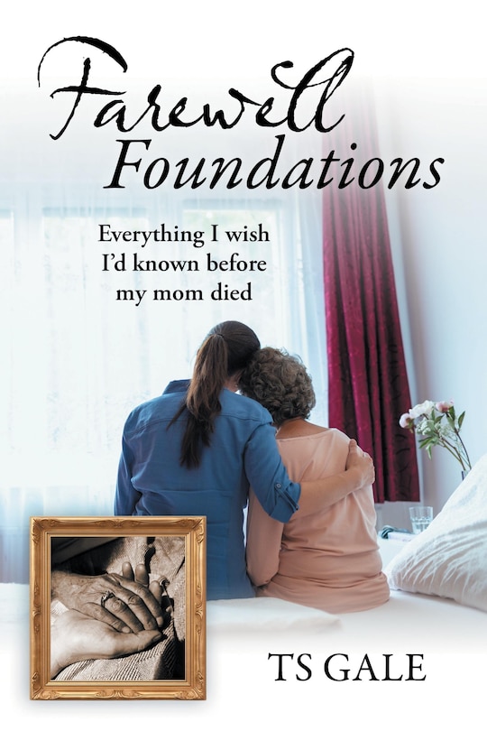 Farewell Foundations: Everything I Wish I'd Known Before My Mom Died ...