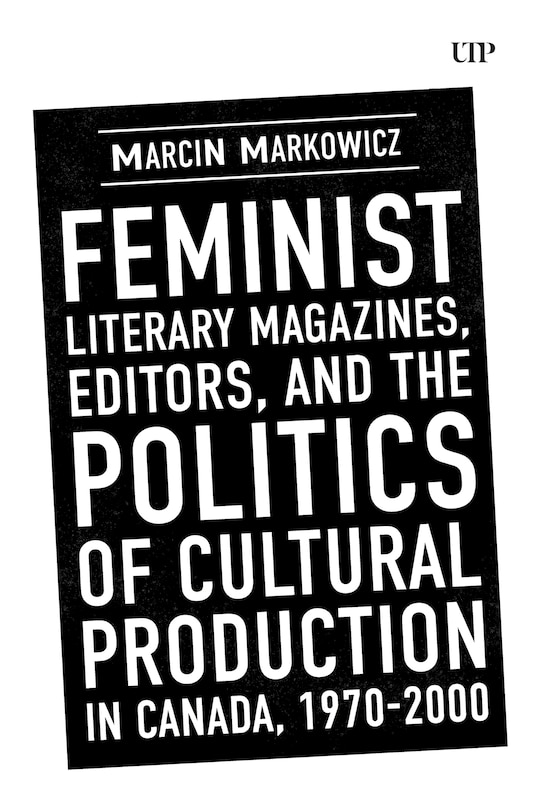 Feminist Literary Magazines, Editors, And The Politics Of Cultural Production In Canada, 1970 ...