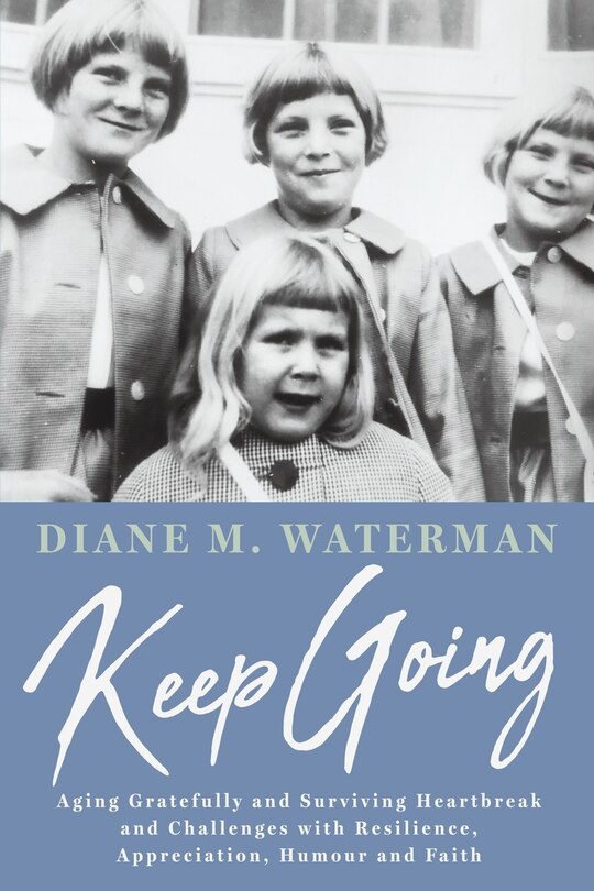 Keep Going: Aging Gratefully And Surviving Heartbreak And Challenges ...