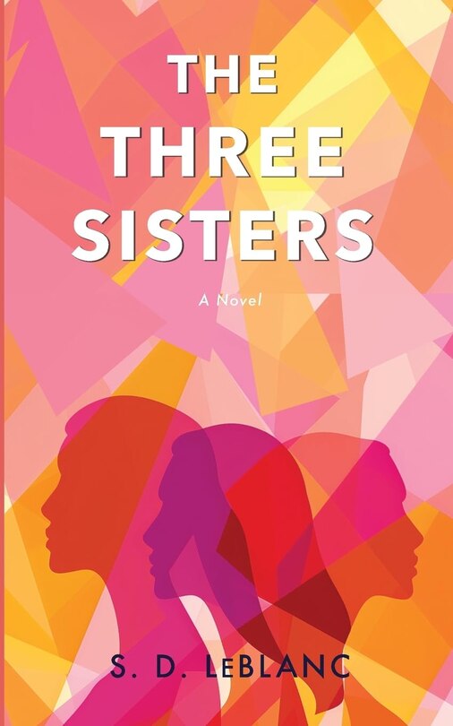 The Three Sisters: A Novel Book By Sd Leblanc, ('tp') | Indigo