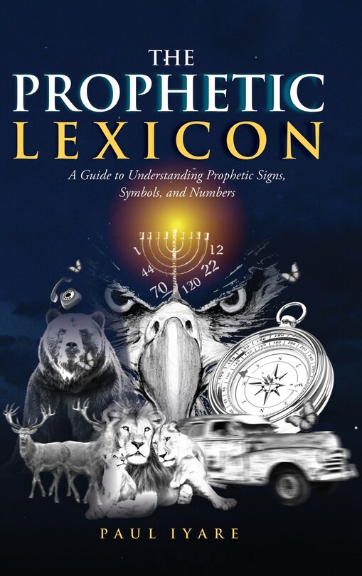 The Prophetic Lexicon: A Guide To Understanding Prophetic Signs ...
