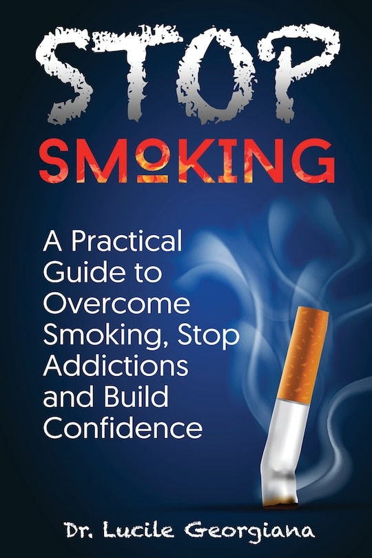 Stop Smoking: A Practical Guide to Overcome Smoking, Stop Addictions ...