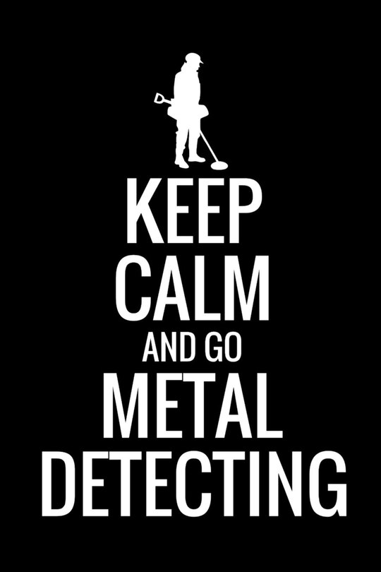 Keep Calm and Go Metal Detecting: Metal Detecting Log Book Keep Track ...