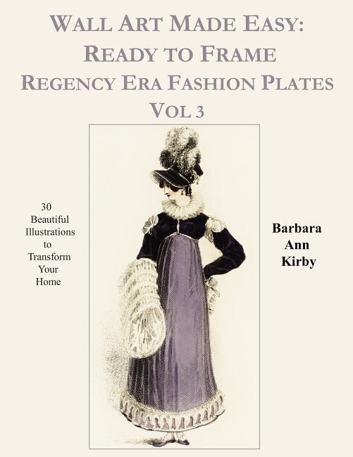 Wall Art Made Easy: Ready to Frame Regency Era Fashion Plates Vol 3: 30 ...