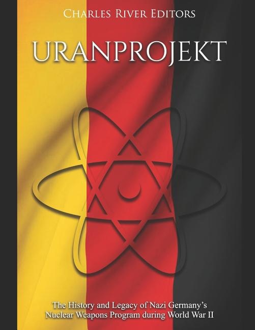 Uranprojekt: The History And Legacy Of Nazi Germany's Nuclear Weapons ...