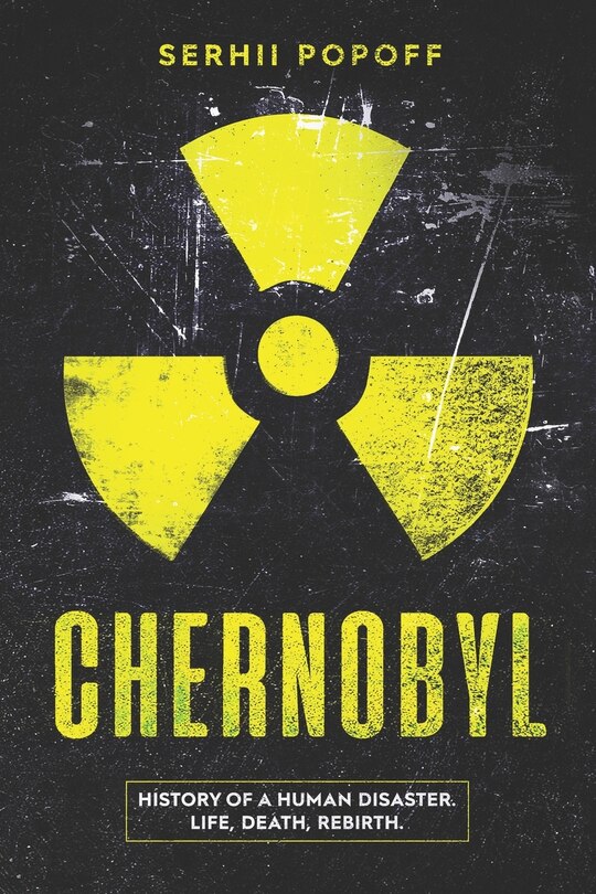 Chernobyl: History of a Human Disaster. Life, Death, Rebirth. | Indigo
