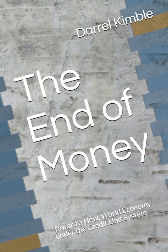 The End Of Money: Toward A New, World Economy Under The Credit Unit ...