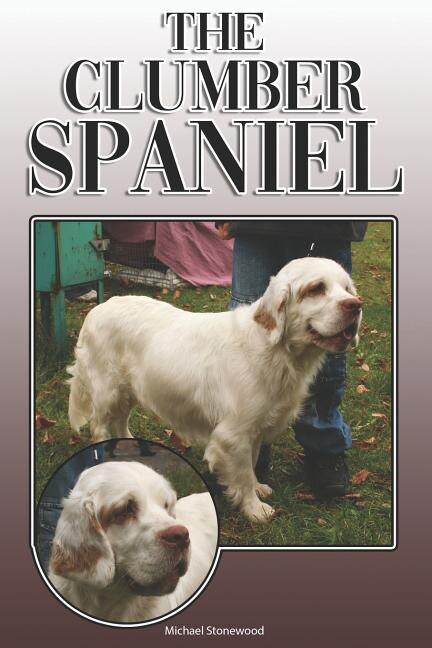 The Clumber Spaniel: A Complete and Comprehensive Owners Guide To ...