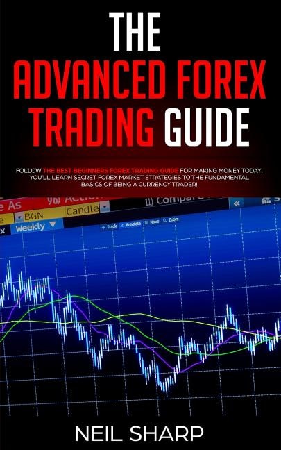 The Advanced Forex Trading Guide: Follow The Best Beginners Forex ...