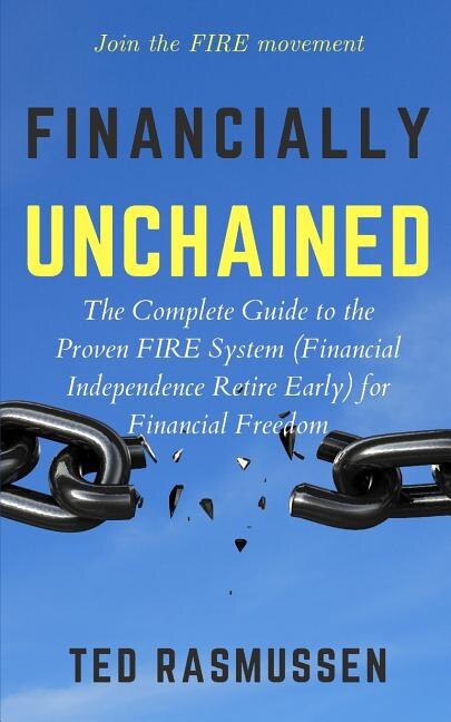Financially Unchained: The Complete Guide To The Proven Fire System ...