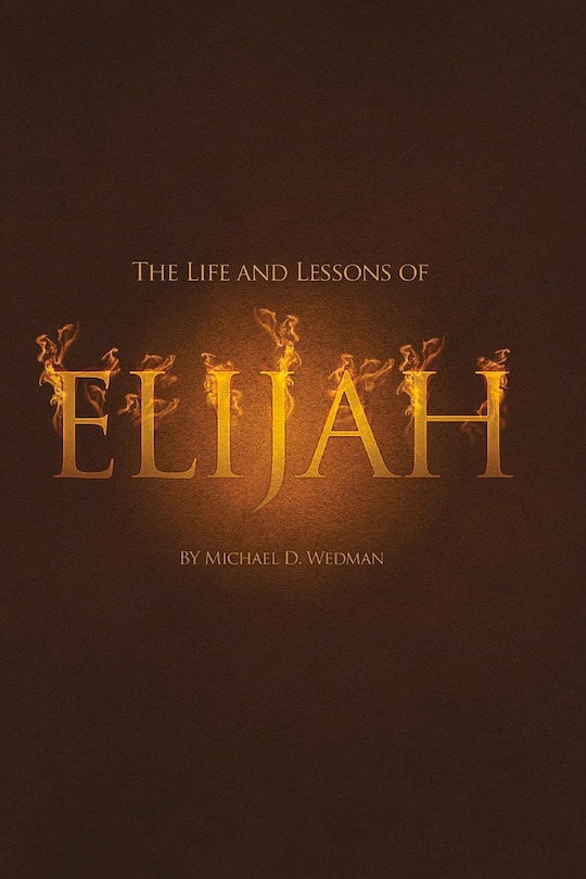 The Life And Lessons Of Elijah Book By Michael Wedman, ('tp') | Indigo