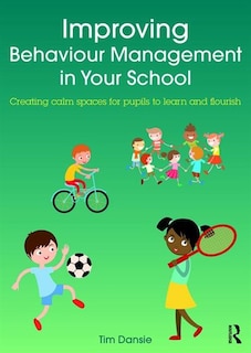 Improving Behaviour Management In Your School: Creating Calm Spaces For Pupils To Learn And ...