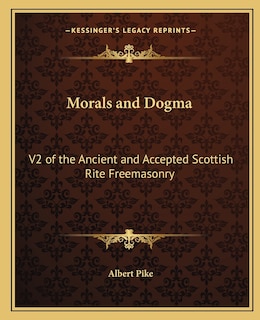 Morals and Dogma: V2 of the Ancient and Accepted Scottish Rite Freemasonry | Indigo