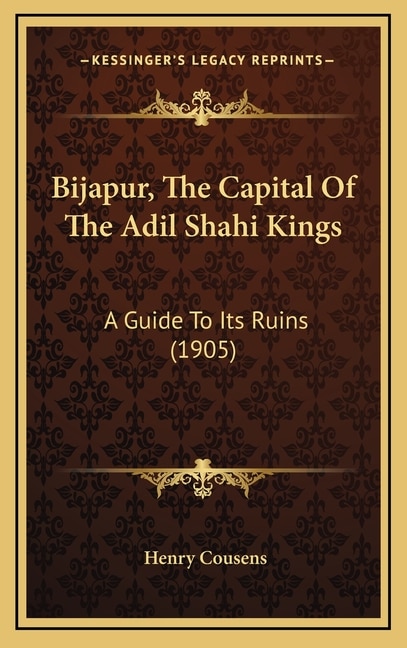 Bijapur, The Capital Of The Adil Shahi Kings: A Guide To Its Ruins ...